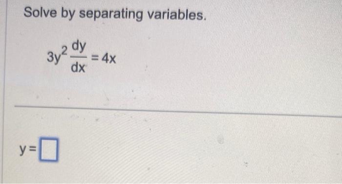 Solved Solve by separating variables. 3y2dxdy=4x y= | Chegg.com