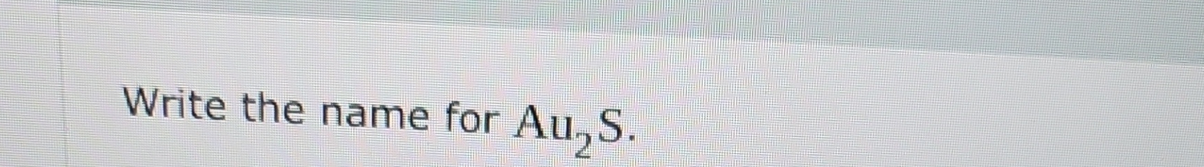 Solved Write the name for Au2S. ﻿write the name for each | Chegg.com