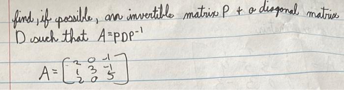 Solved find if possible, an invertible matris P + a diagonal | Chegg.com