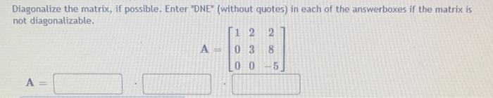 Solved Diagonalize the matrix, if possible. Enter "DNE" | Chegg.com