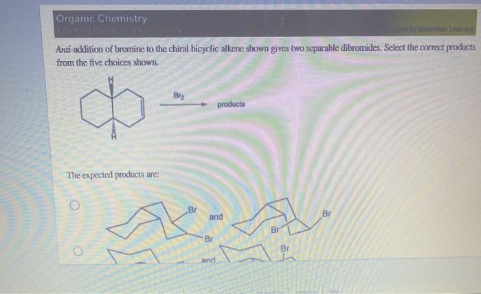 Organic Chemistry Anti-addition of bromine to the | Chegg.com