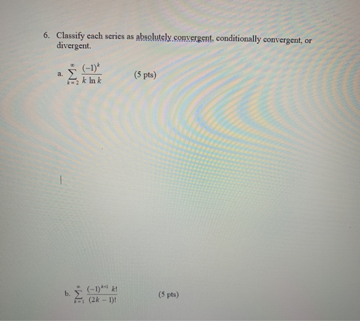 Solved 6. Classify each series as absolutely convergent, | Chegg.com