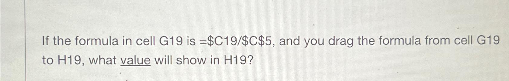 Solved If the formula in cell G19 ﻿is =$C19$C$5, ﻿and you | Chegg.com