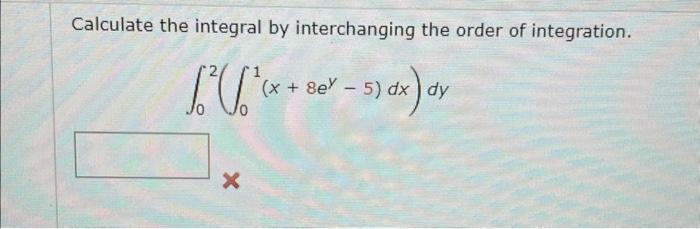 Solved Calculate the integral by interchanging the order of | Chegg.com