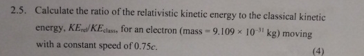 Solved 2.5. ﻿Calculate the ratio of the relativistic kinetic | Chegg.com