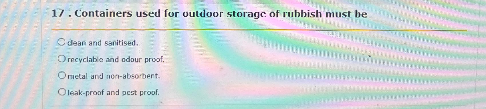 Solved Containers used for outdoor storage of rubbish must | Chegg.com