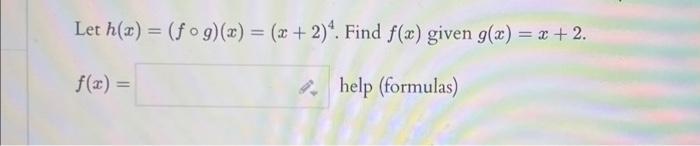 Solved Let h(x)=(f∘g)(x)=(x+2)4. Find f(x) given g(x)=x+2. | Chegg.com