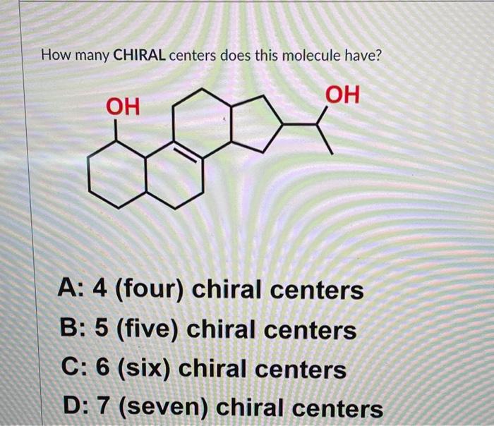 Solved How many CHIRAL centers does this molecule have? A: 4 | Chegg.com