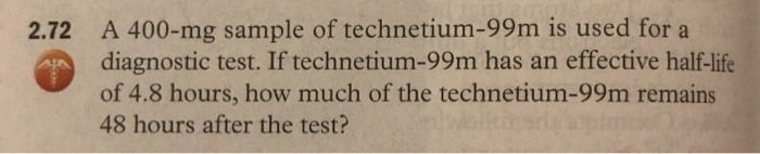 Solved 2.72 A 400-mg sample of technetium-99m is used for a | Chegg.com