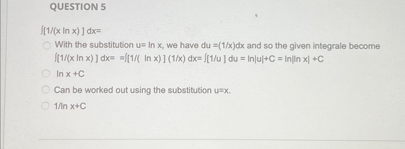 Solved QUESTION 5∫﻿﻿[1xlnx]dx=With the substitution u=lnx, | Chegg.com