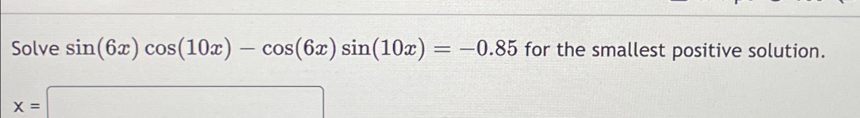 Solved Solve sin(6x)cos(10x)-cos(6x)sin(10x)=-0.85 ﻿for the | Chegg.com