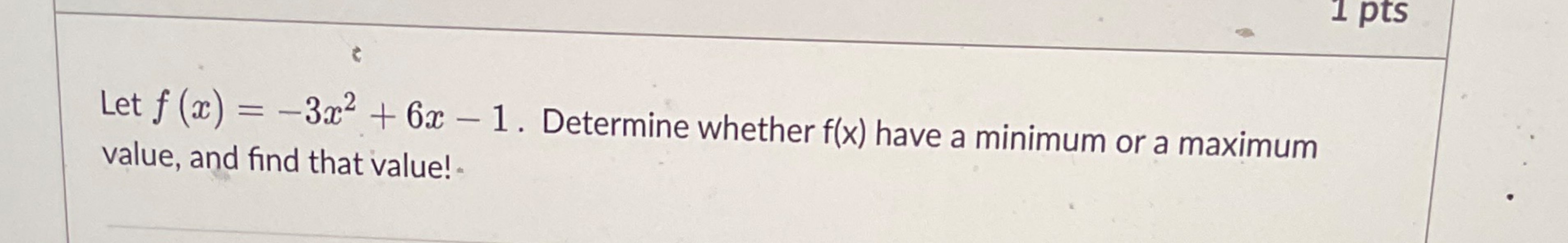 Solved Let f(x)=-3x2+6x-1. ﻿Determine whether f(x) ﻿have a | Chegg.com