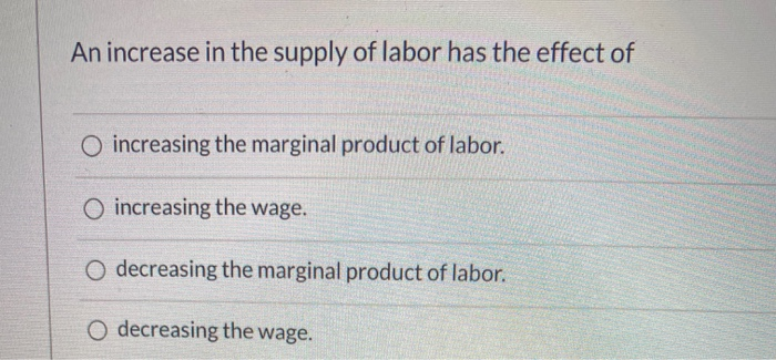 Solved An increase in the supply of labor has the effect of | Chegg.com