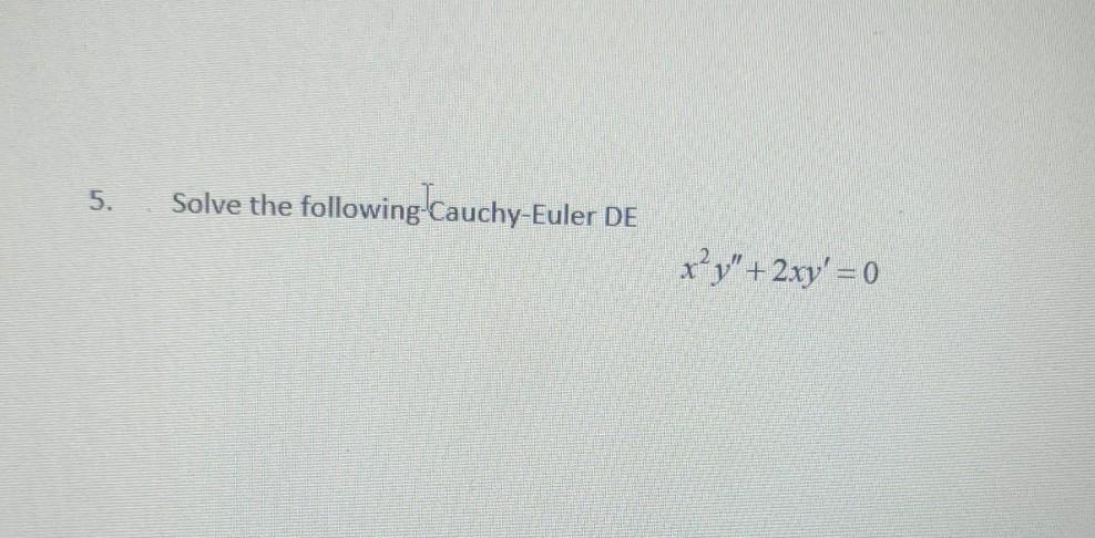 Solved 5. Solve the following Cauchy-Euler DE x?y" + 2xy' = | Chegg.com