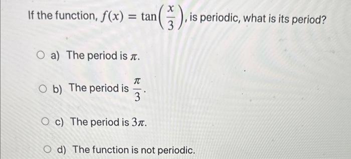 Solved If the function, f(x)=tan(3x), is periodic, what is | Chegg.com