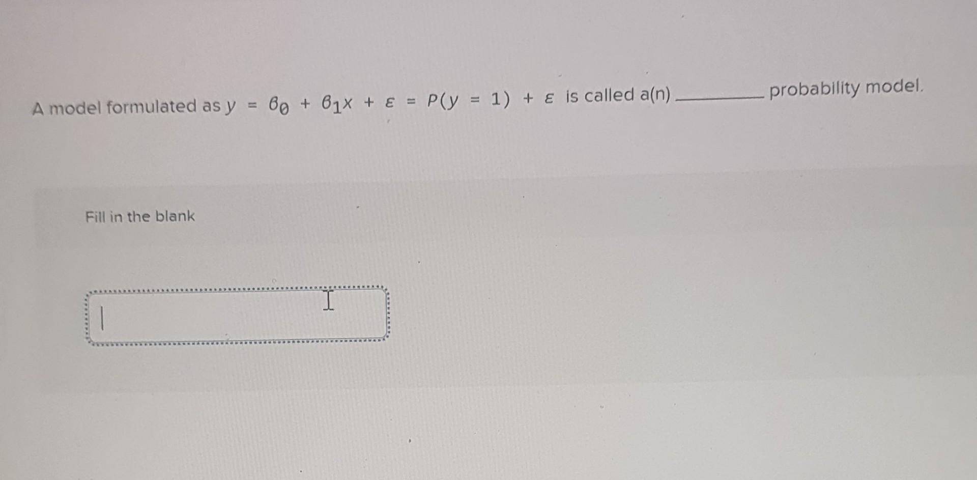 A model formulated as y=b0+b1x+ε=P(y=1)+ε is called | Chegg.com
