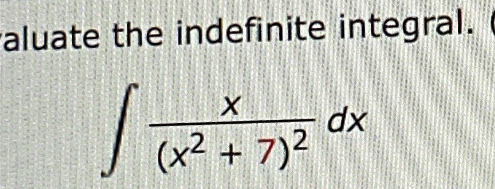 Solved aluate the indefinite integral.∫﻿﻿x(x2+7)2dx | Chegg.com