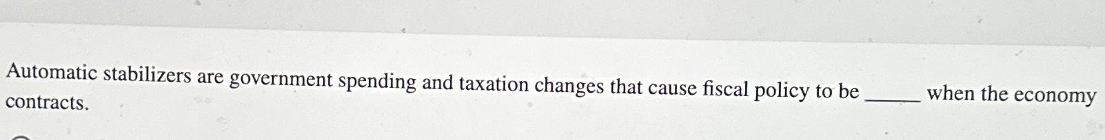 Solved Automatic stabilizers are government spending and | Chegg.com