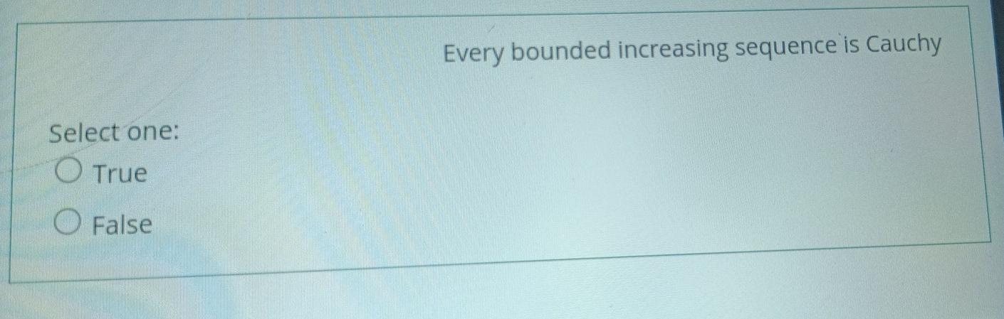 Solved Every bounded increasing sequence is Cauchy Select | Chegg.com
