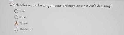 Solved Which color would be sanguineous drainage on a | Chegg.com