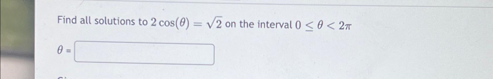 Solved Find all solutions to 2cos(θ)=22 ﻿on the interval | Chegg.com
