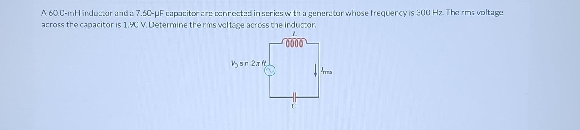 Solved A 60.0- mH inductor and a 7.60- μF capacitor are | Chegg.com