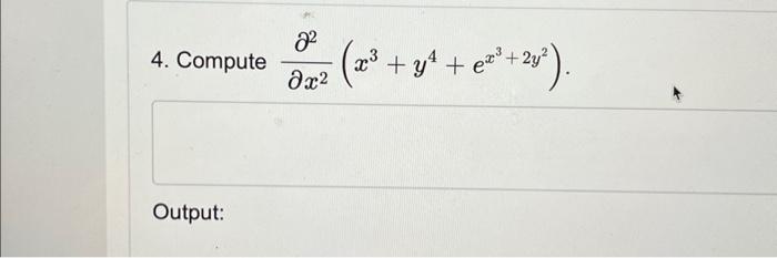 Solved 4. Compute ∂x2∂2(x3+y4+ex3+2y2). Output: | Chegg.com