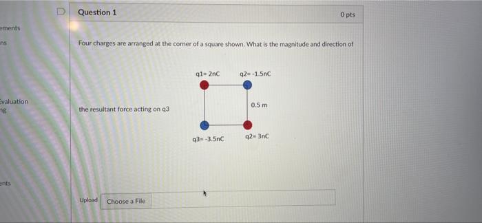 Solved Question 1 O pts ements ns Four charges are arranged | Chegg.com Solved Question 1 O pts ements ns Four charges are arranged | Chegg.com