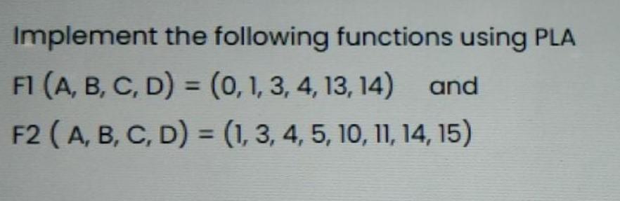 Solved Implement the following functions using PLA F1 (A, B, | Chegg.com