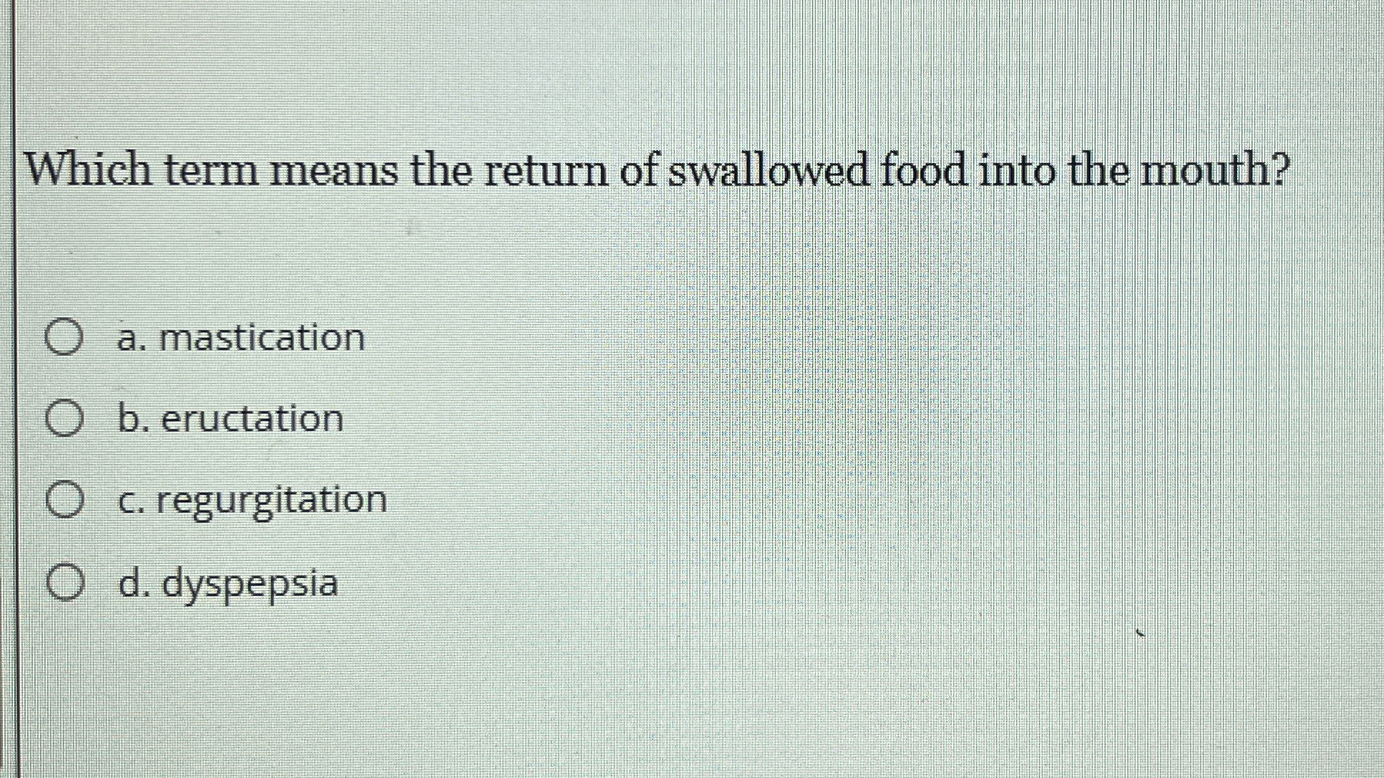 Solved Which term means the return of swallowed food into | Chegg.com