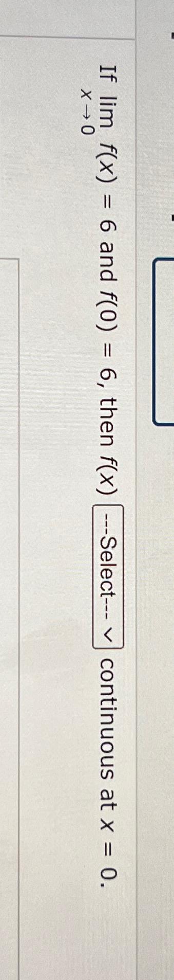Solved If limx→0f(x)=6 ﻿and f(0)=6, ﻿then f(x) ﻿continuous | Chegg.com