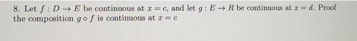 Solved 8. Let f:D→E be continuous at x=c, and let g:E→R be | Chegg.com