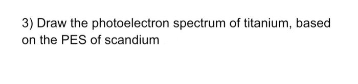 Solved 3) Draw the photoelectron spectrum of titanium, based | Chegg.com