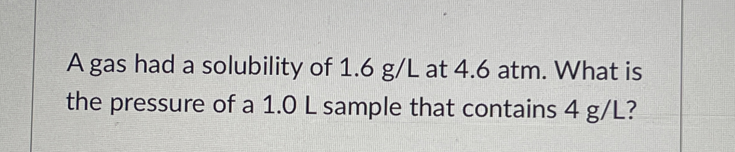 Solved A gas had a solubility of 1.6gL ﻿at 4.6 ﻿atm . ﻿What | Chegg.com