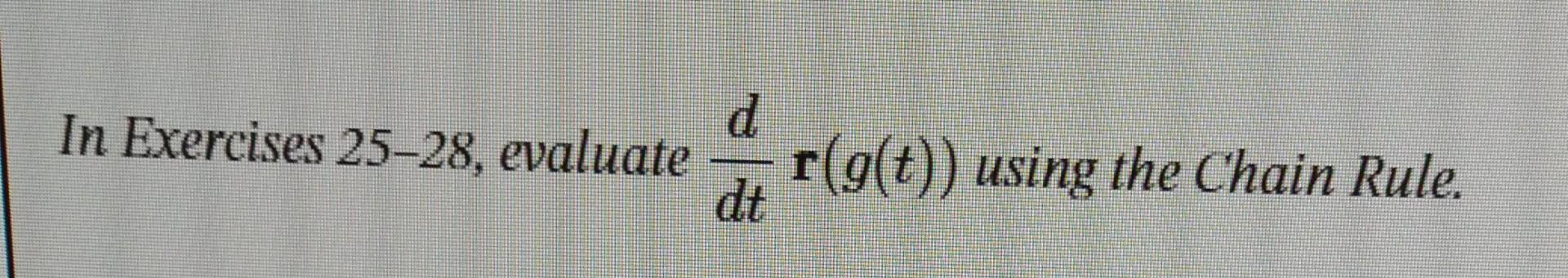 Solved In Exercises 25-28, evaluate dtdr(g(t)) using the | Chegg.com Solved In Exercises 25-28, evaluate dtdr(g(t)) using the | Chegg.com