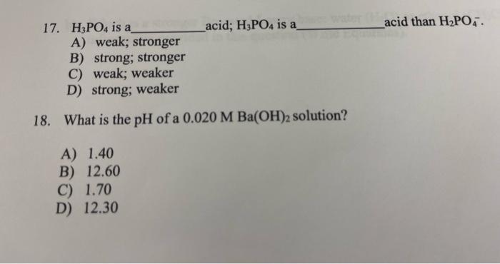 Solved 17. H3PO4 is a acid; H3PO4 is a acid than H2PO4−. A) | Chegg.com
