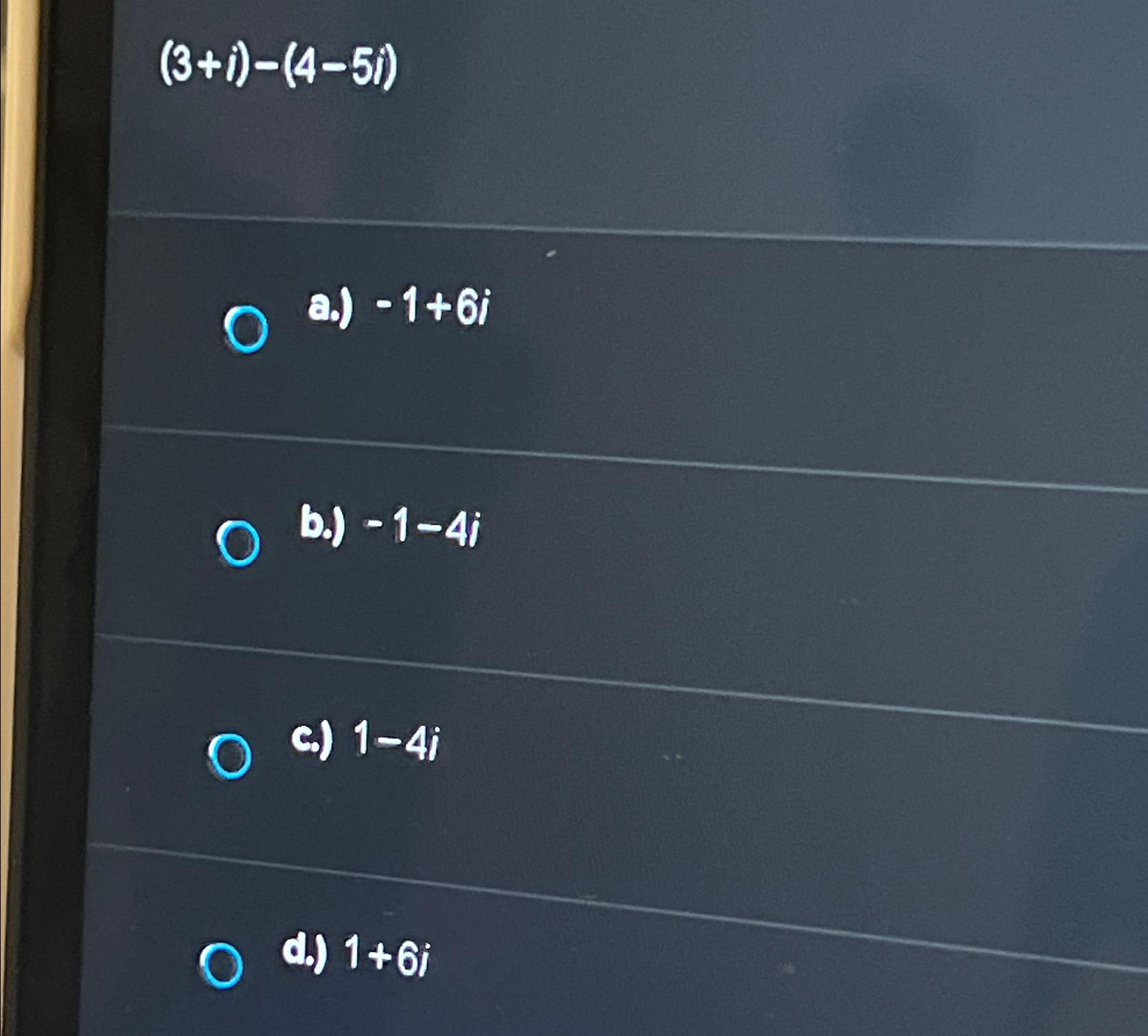 Solved (3+i)-(4-5i)a.) -1+6ib.) -1-4ic.) 1-4id.) 1+6i | Chegg.com