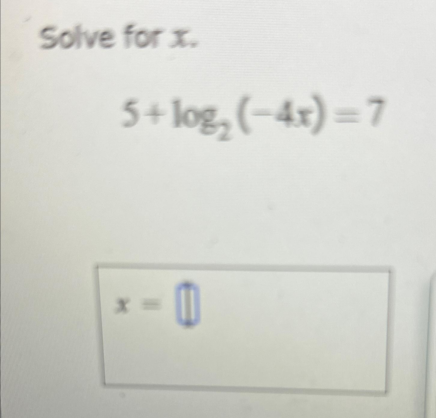 Solved Solve for x5+log2(-4x)=7x=1 | Chegg.com