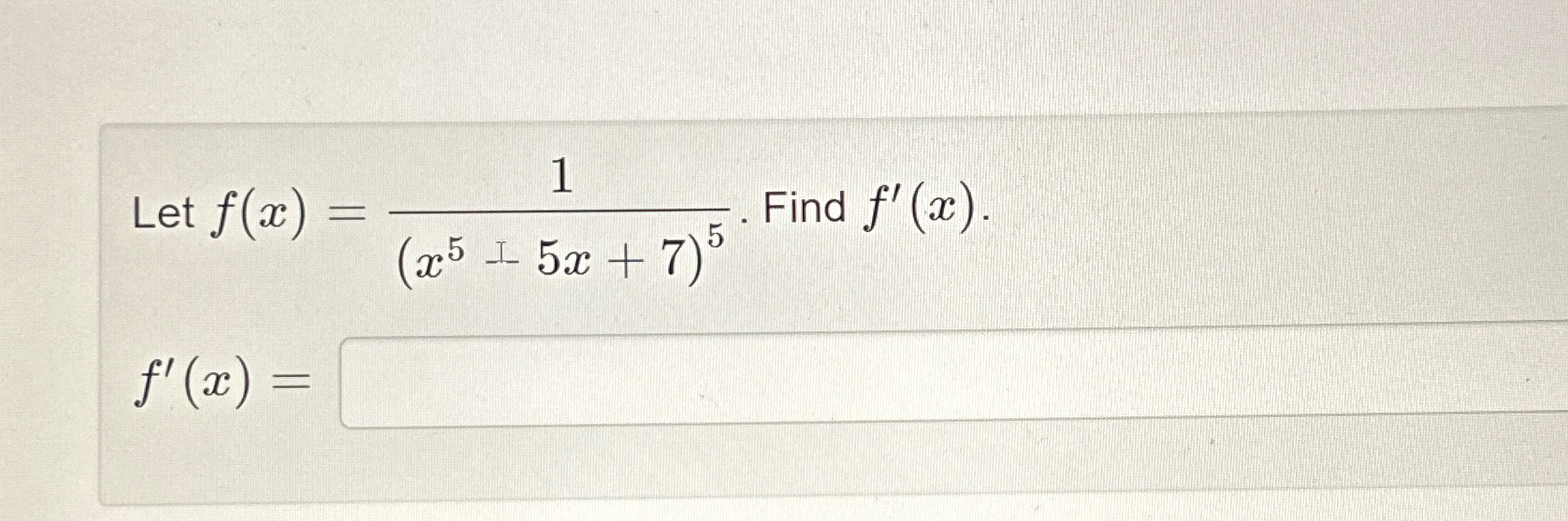Solved Let f(x)=1(x5-5x+7)5. ﻿Find f'(x)f'(x)= | Chegg.com