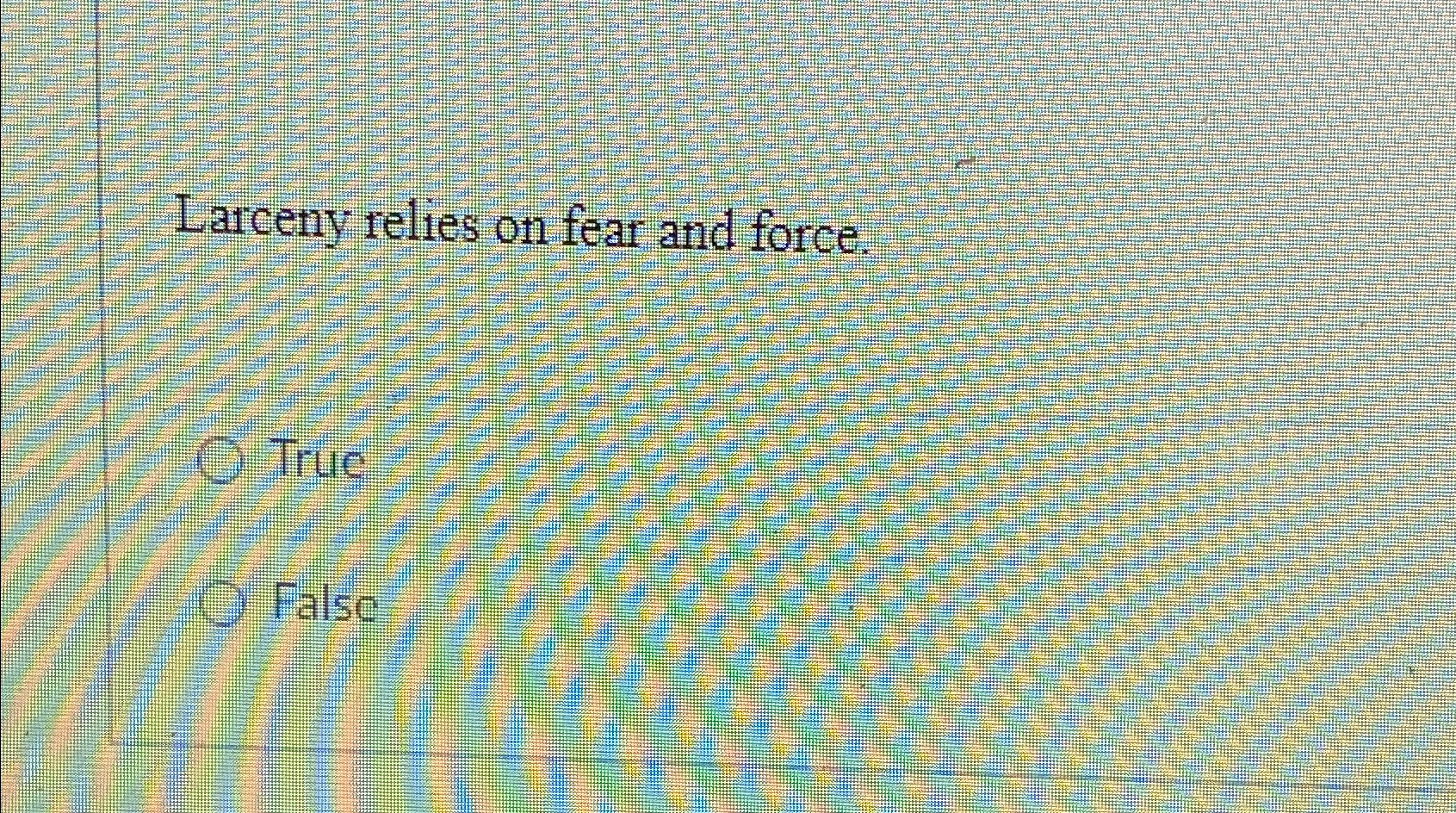 Solved Larceny relies on fear and force.TrueFalse | Chegg.com
