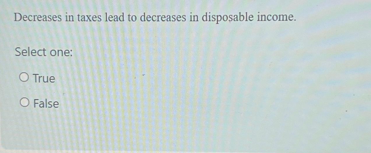 Solved Decreases in taxes lead to decreases in disposable | Chegg.com