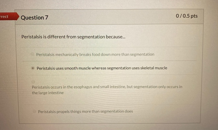 Solved rrect Question 7 0/0.5 pts Peristalsis is different | Chegg.com