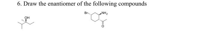 Solved 6. Draw the enantiomer of the following compounds | Chegg.com