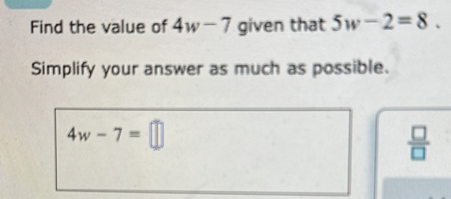 Solved Find the value of 4w-7 ﻿given that 5w-2=8.Simplify | Chegg.com