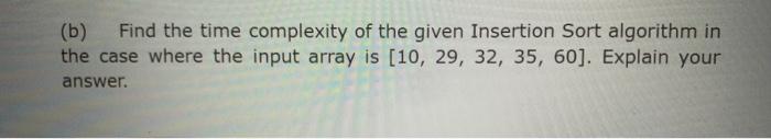 Solved (b) Find the time complexity of the given Insertion | Chegg.com