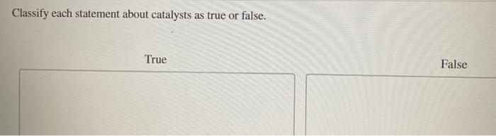 Solved Classify each statement about catalysts as true or | Chegg.com
