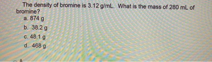 Solved The density of bromine is 3.12 g/mL. What is the mass | Chegg.com