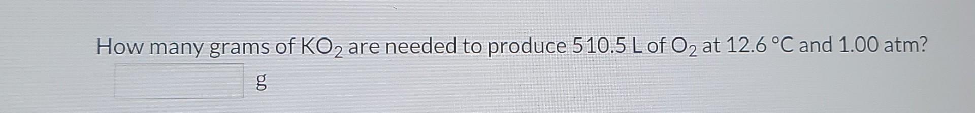 Solved How many grams of KO2 are needed to produce 510.5 L | Chegg.com