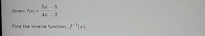 Solved Given: f(x)=5x-54x-2Find the inverse function, | Chegg.com
