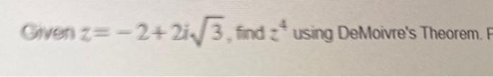 Solved Given z=−2+2i3, find z4 using DeMoivre's Theorem. | Chegg.com